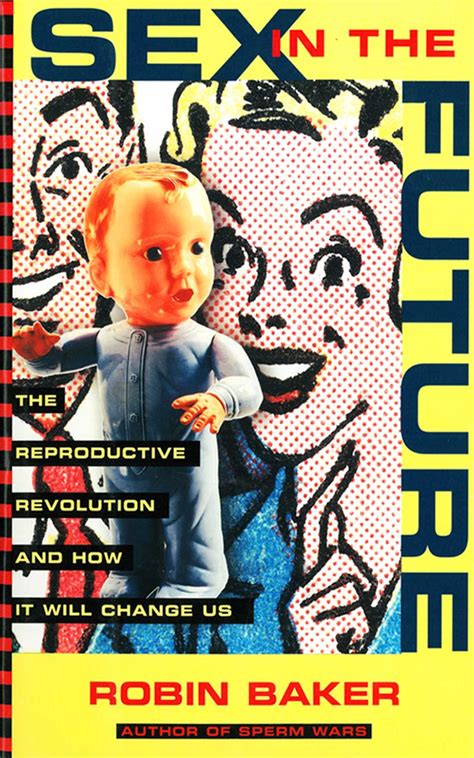 Sex In The Future The Reproductive Revolution And How It Will Change Us EBook By Robin Baker