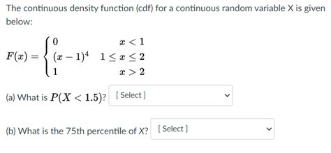 Solved The Continuous Density Function Cdf For A
