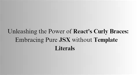Template Literals Vs Reacts Curly Braces A Comparison And Common