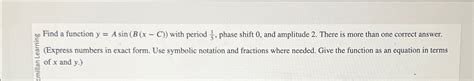 Solved Find A Function Y Asin B X C With Period Chegg