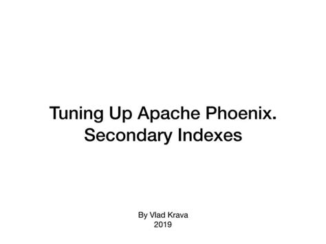 Tuning Up Apache Phoenix Secondary Indexes Ppt