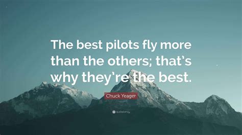 Chuck Yeager Quote “the Best Pilots Fly More Than The Others Thats