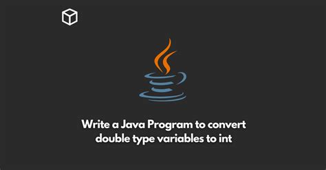 write a java program to convert double type variables to int