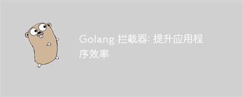 golang interceptor improving application efficiency golang php cn