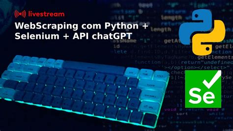 Live Coding Aleatória Webscraping Com Python Selenium Api Chatgpt