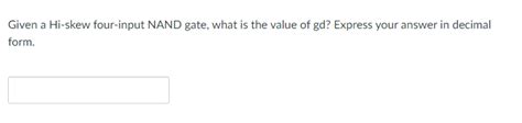 Solved Given A Hi Skew Four Input Nand Gate What Is The