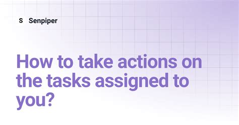 How To Take Actions On The Tasks Assigned To You Senpiper How To Take Actions On The Tasks Assigned To You Senpiper