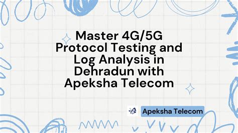 master 4g 5g protocol testing and log analysis in dehradun with apeksha telecom