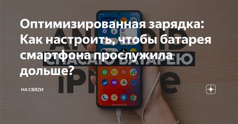 Оптимизированная зарядка Как настроить чтобы батарея смартфона прослужила дольше На свяzи