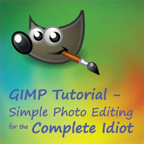 Gimp Tutorial Simple Photo Editing For The Complete Idiot Artofit