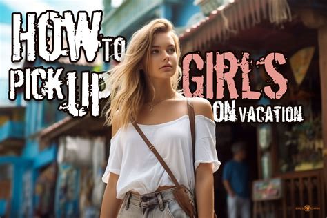 How To Pick Up Girls Who Are On Vacation Girls Chase