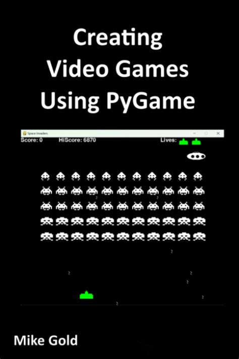 Creating Video Games Using Pygame A Comprehensive Guide To Creating Your Own Games In Python