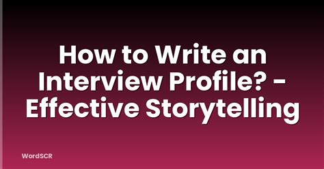 How To Write An Interview Profile Effective Storytelling Wordscr