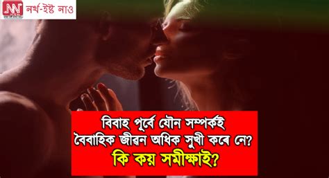 বিবাহ পূৰ্বে যৌন সম্পৰ্কই বৈবাহিক জীৱন অধিক সুখী কৰে নে কি কয় সমীক্ষাই