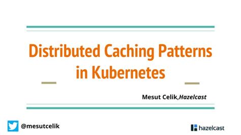 Distributed Caching In Kubernetes With Hazelcast Ppt
