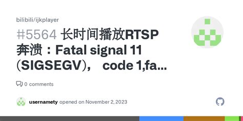 长时间播放rtsp奔溃：fatal Signal 11 Sigsegv， Code 1faut Addr 0xfc In Tid 7962 Renderthread · Issue