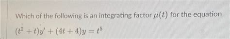 Solved Which of the following is an integrating factor μ t Chegg