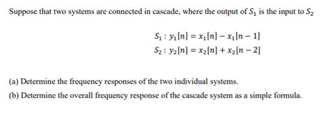 Solved Suppose That Two Systems Are Connected In Cascade