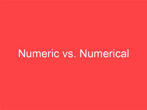 Numeric Vs Numerical Whats The Difference Main Difference