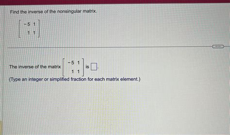 solved find the inverse of the nonsingular matrix [ 5111]the