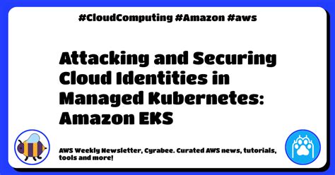 🐝 Aws Weekly 376 Attacking And Securing Cloud Identities In Managed Kubernetes Amazon Eks