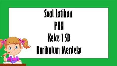 Soal Dan Kunci Jawaban Pkn Kelas 1 Sd Semester 1 Kurikulum Merdeka Semester 1 Pilihan Ganda