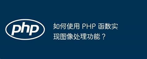 如何使用 Php 函数实现图像处理功能？ 叮当号