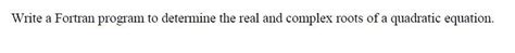 Solved Write A Fortran Program To Determine The Real And