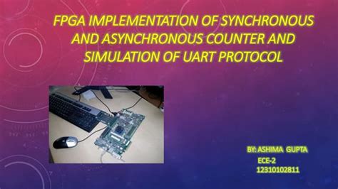 fpga implementation of synchronous and asynchronous counter and simulation of uart protocol ppt