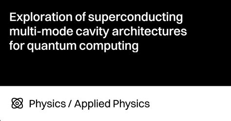 Exploration Of Superconducting Multi Mode Cavity Architectures For Quantum Computing