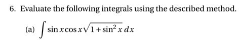 Solved Evaluate The Following Integrals Using The Described