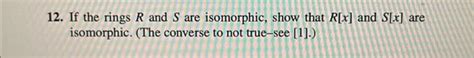 Solved 12 If The Rings R And S Are Isomorphic Show That