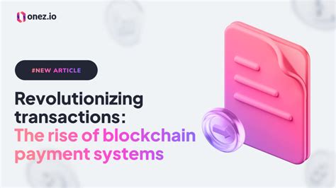 Revolutionizing Transactions The Rise Of Blockchain Payment Systems