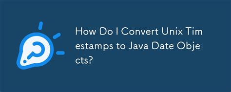 How Do I Convert Unix Timestamps To Java Date Objects Javatutorial Phpcn