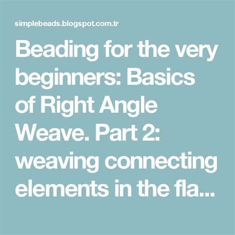 The Text Reads Beading For The Very Beginners Basics Of Right Angle Weave Part Weaving