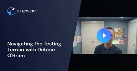 navigating the testing terrain with debbie o brien epic web dev by