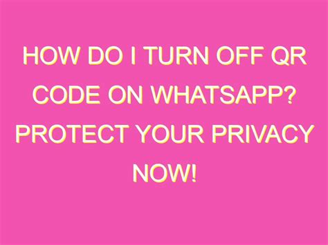 How Do I Turn Off Qr Code On Whatsapp Protect Your Privacy Now