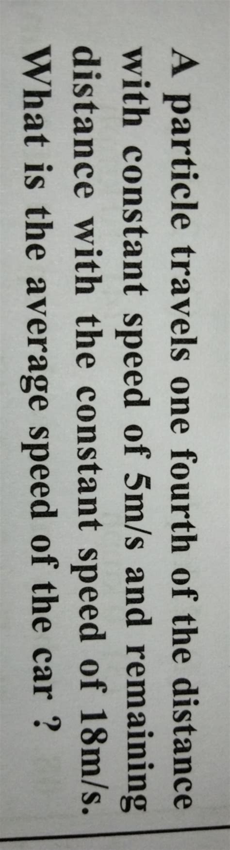 a particle travels one fourth of the distance with constant speed of 5 m