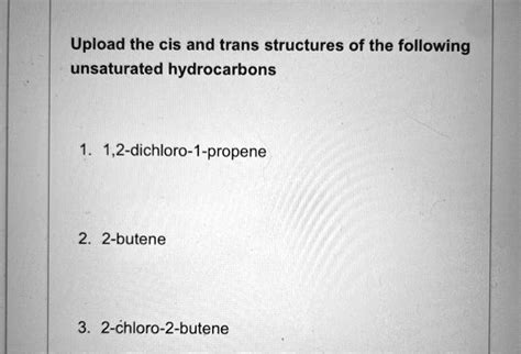 Solved Upload The Cis And Trans Structures Of The Following Unsaturated Hydrocarbons 1 2