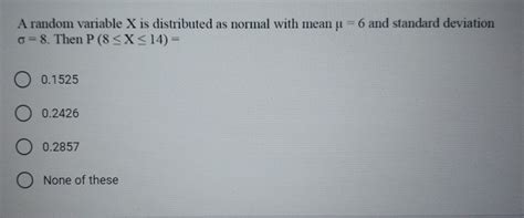 Solved A Random Variable X Is Distributed As Normal With Mean Mu 6 And Standard Deviation