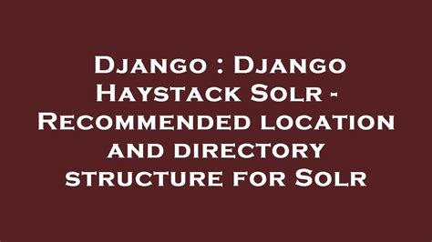 Django Django Haystack Solr Recommended Location And Directory Structure For Solr Youtube