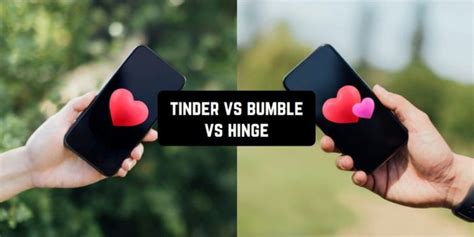 Tinder Vs Bumble Vs Hinge What Dating App To Use In