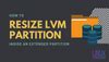 How To Resize LVM Partition Inside An Extended Partition