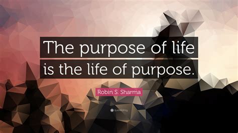 Robin S Sharma Quote “the Purpose Of Life Is The Life Of Purpose”