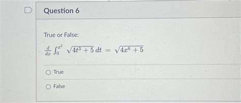 solved question 6 true or false d dx fő sa² √4t3 5 dt o