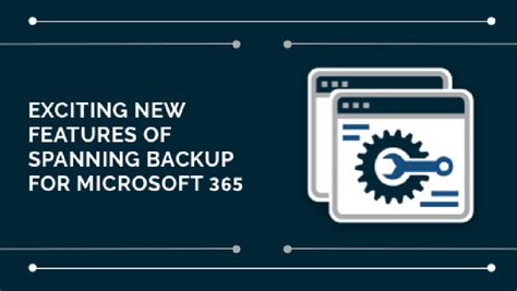 New Features Of Spanning Backup For Microsoft 365 Spanning