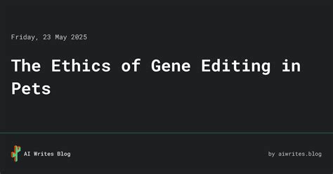 The Ethics Of Gene Editing In Pets • Ai Writes Blog