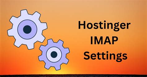 Hostinger Imap Settings Effortlessly Optimize Your Email Experience Hostinger Imap Settings Effortlessly Optimize Your Email Experience