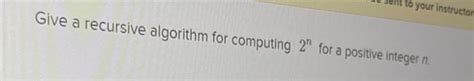Solved Give A Recursive Algorithm For Computing 2n For A
