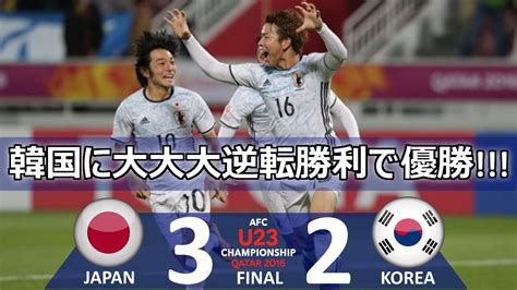 大逆転優勝 日本 Vs 韓国 U 23アジア選手権2016 決勝戦ハイライト Youtube